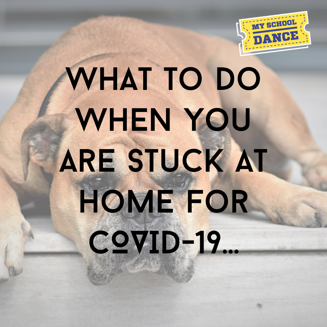 What to do when you are stuck at home for COVID-19 - My School Dance